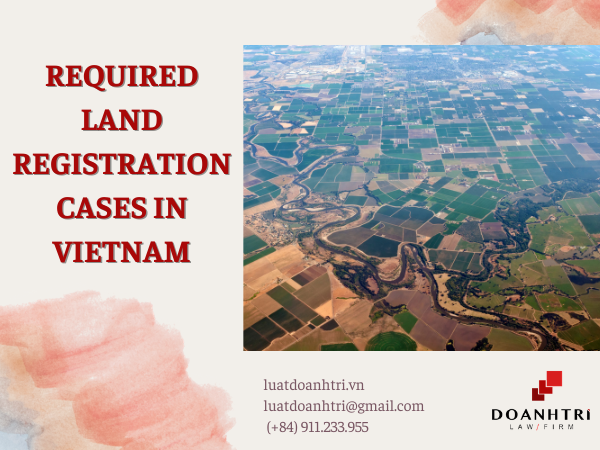 REQUIRED LAND REGISTRATION CASES IN VIETNAM required-land-registration-cases-in-vietnam